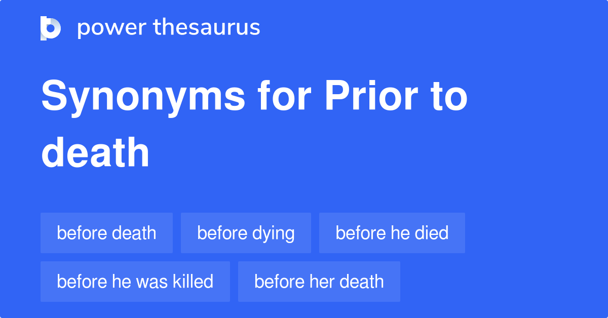 PRIOR TO DEATH Synonyms: 46 Similar Words & Phrases