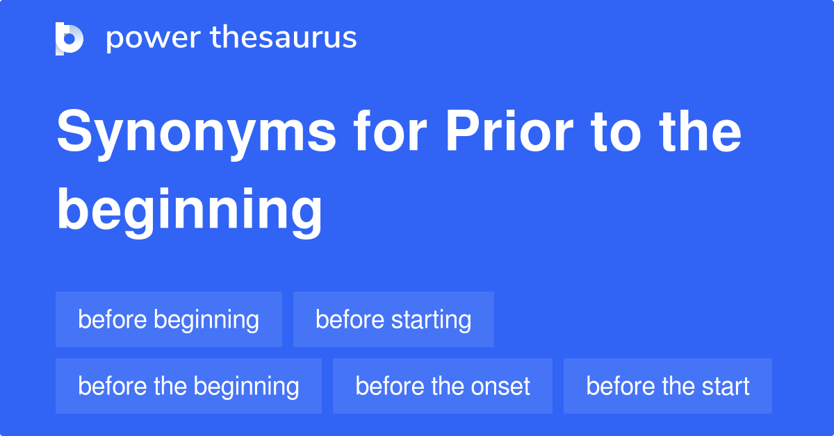 PRIOR TO THE BEGINNING Synonyms: 116 Similar Phrases