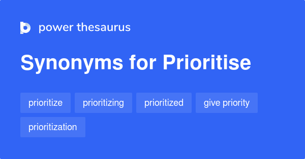 PRIORITISE Synonyms: 301 Similar Words & Phrases