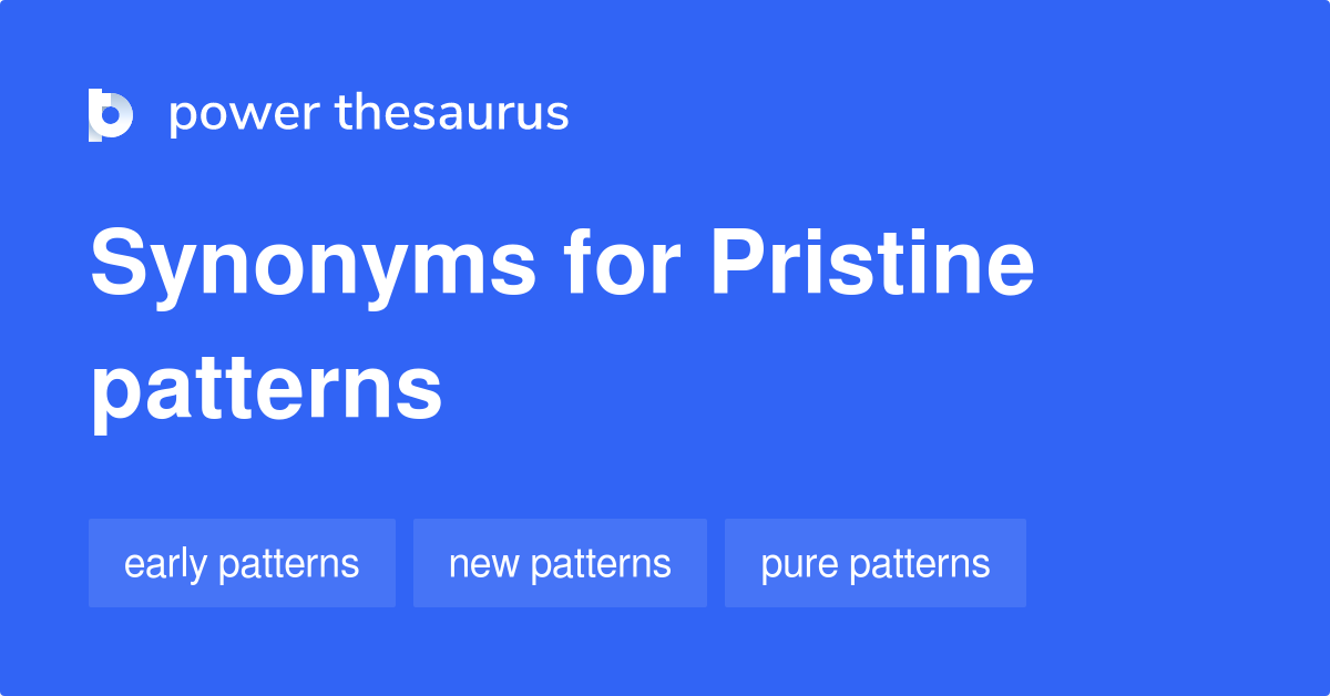 Pristine Patterns synonyms - 7 Words and Phrases for Pristine Patterns