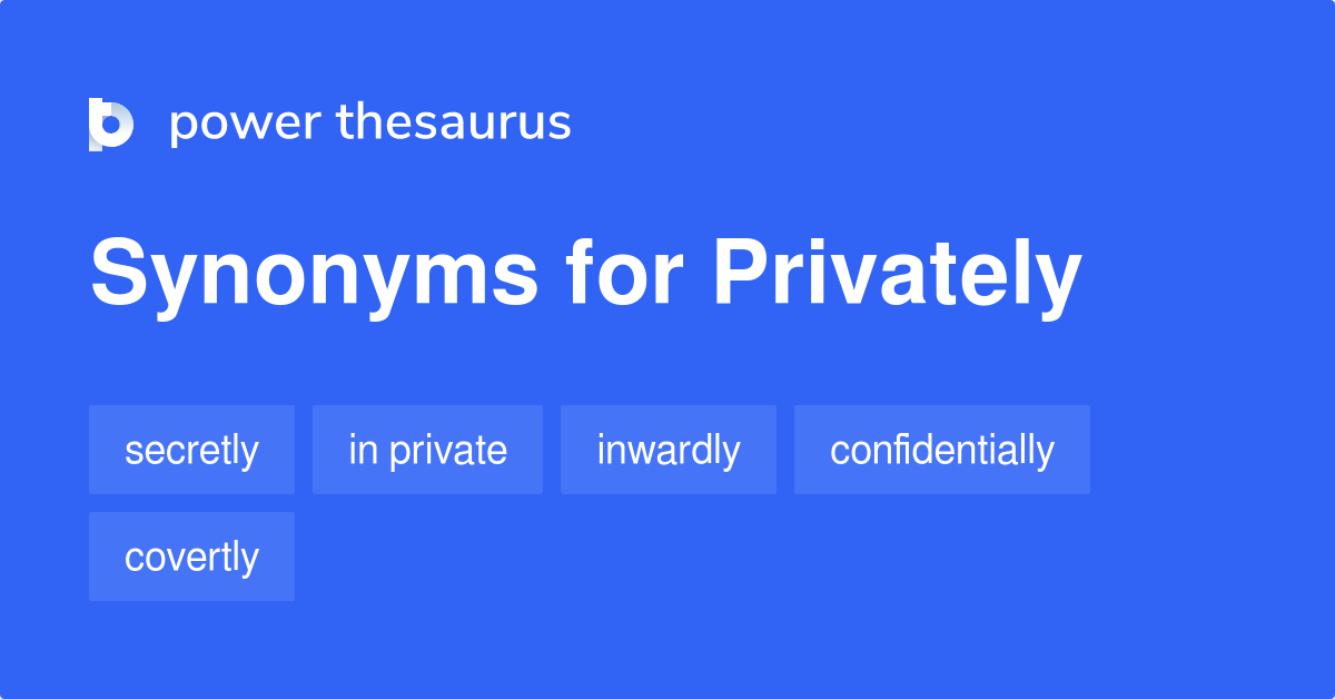 PRIVATELY Synonyms: 863 Similar Words & Phrases