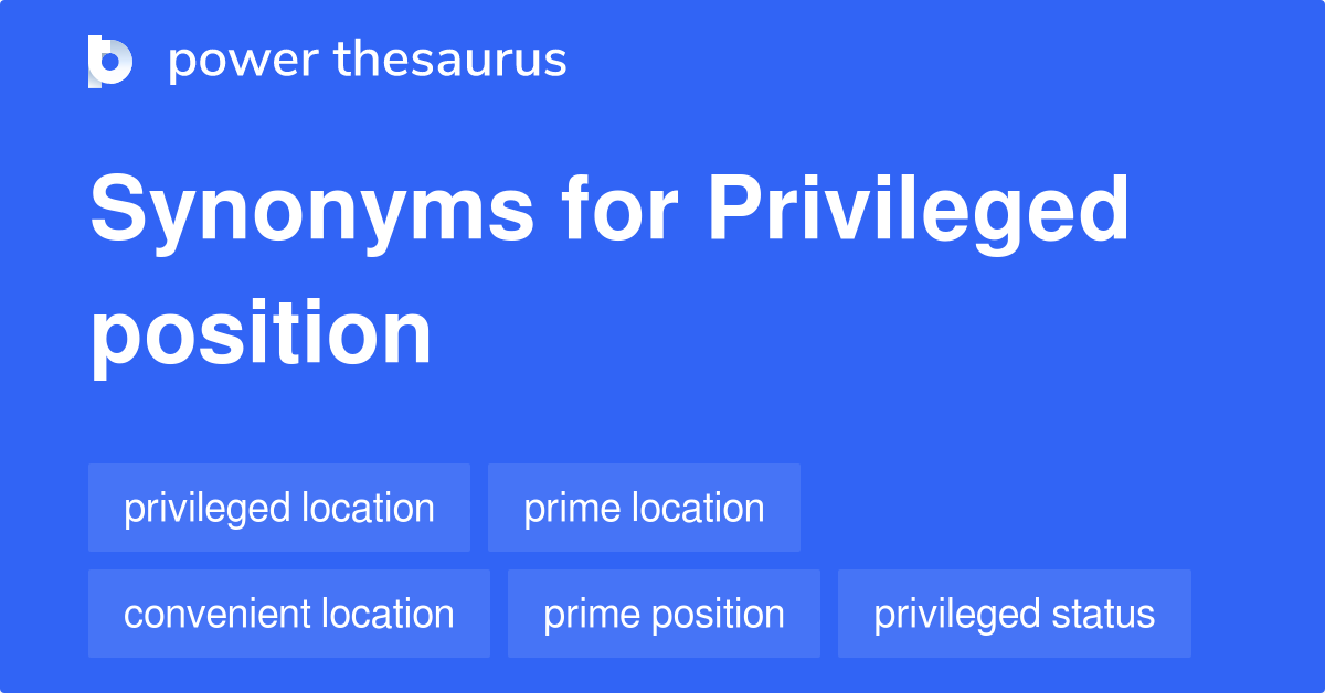 PRIVILEGED POSITION Synonyms: 430 Similar Words & Phrases