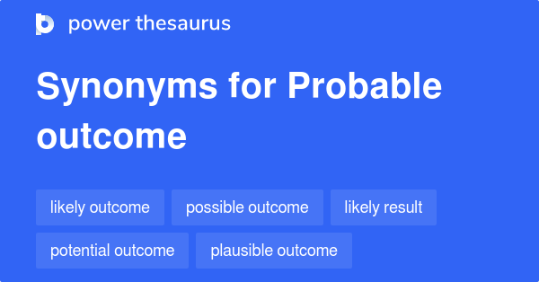 PROBABLE OUTCOME Synonyms: 176 Similar Phrases