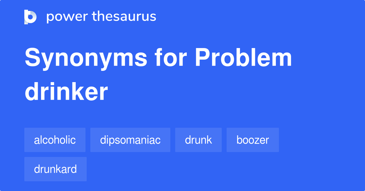 PROBLEM DRINKER Synonyms: 164 Similar Words & Phrases