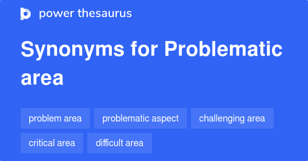 PROBLEMATIC AREA Synonyms: 147 Similar Phrases