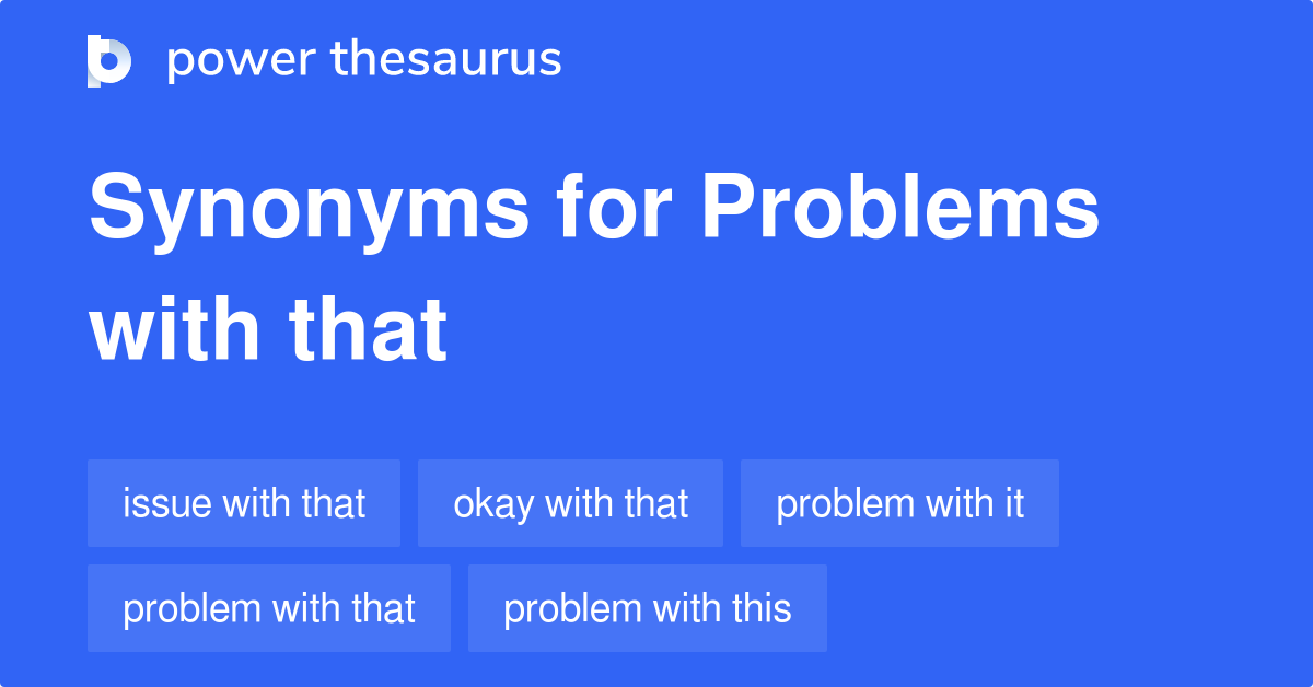 Problems With That synonyms - 26 Words and Phrases for Problems With That