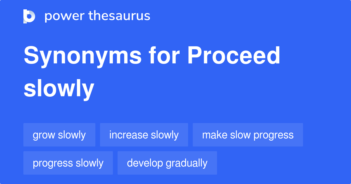 PROCEED SLOWLY Synonyms: 216 Similar Words & Phrases