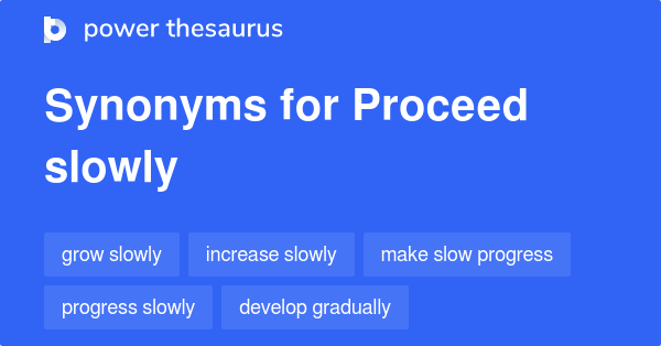PROCEED SLOWLY Synonyms: 216 Similar Words & Phrases
