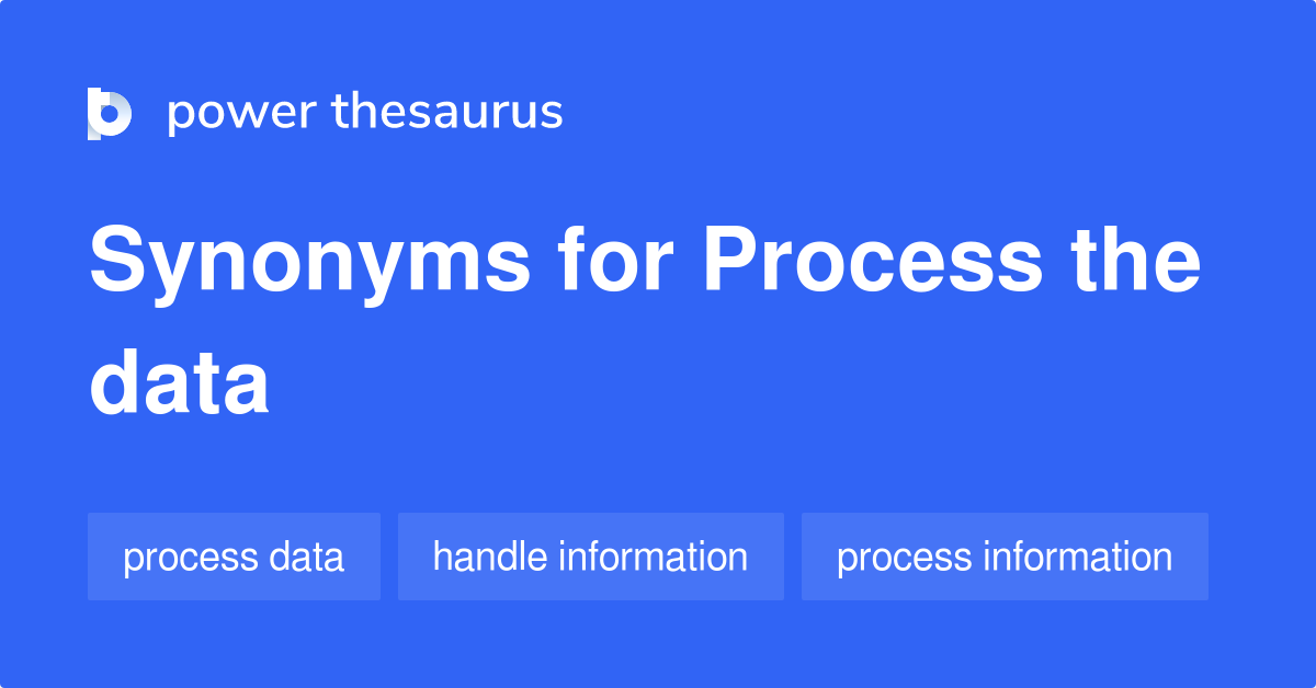 Process The Data synonyms - 50 Words and Phrases for Process The Data