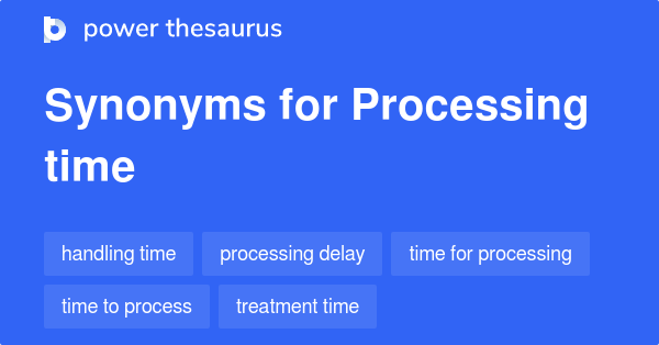 Processing Time synonyms - 198 Words and Phrases for Processing Time
