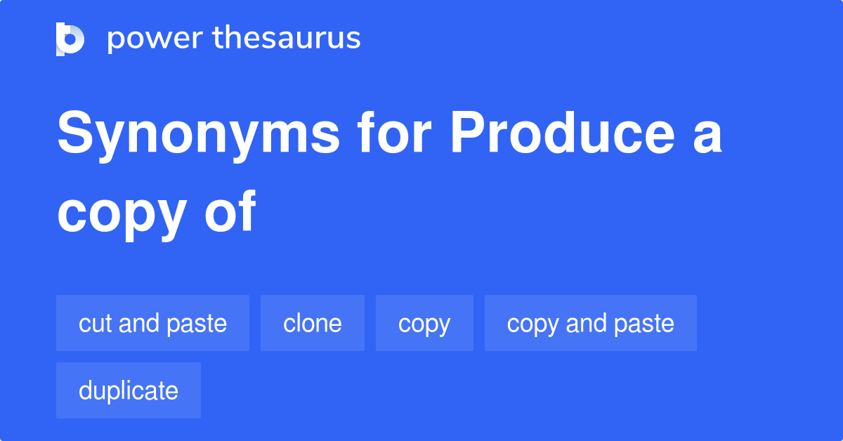 PRODUCE A COPY OF Synonyms: 30 Similar Words & Phrases
