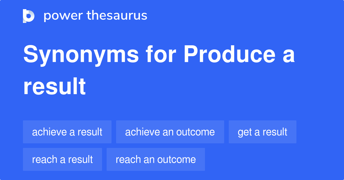 PRODUCE A RESULT Synonyms: 175 Similar Words & Phrases