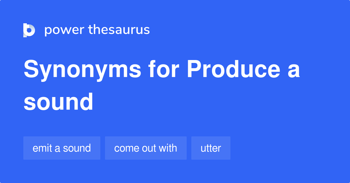 PRODUCE A SOUND Synonyms: 76 Similar Words & Phrases