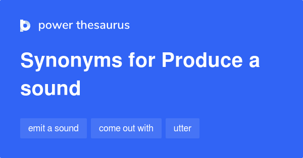 Produce A Sound synonyms - 76 Words and Phrases for Produce A Sound
