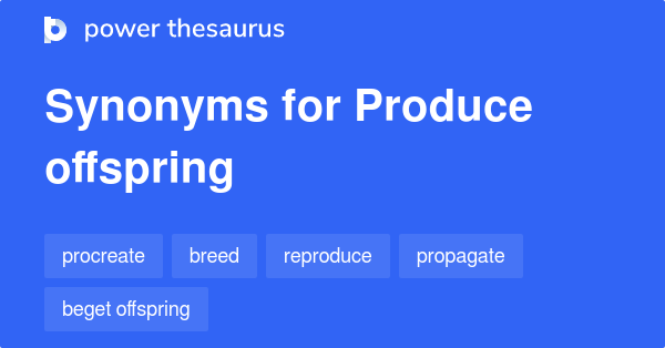 PRODUCE OFFSPRING Synonyms: 122 Similar Words & Phrases
