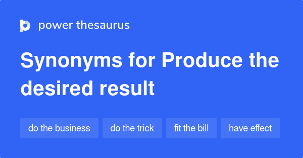 Produce The Desired Result synonyms - 66 Words and Phrases for Produce ...