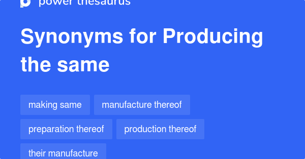 Producing The Same synonyms - 34 Words and Phrases for Producing The Same