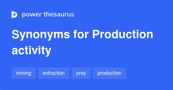 PRODUCTION ACTIVITY Synonyms: 16 Similar Words & Phrases
