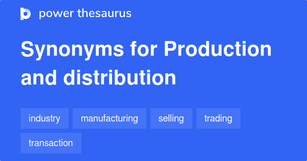 PRODUCTION AND DISTRIBUTION Synonyms: 91 Similar Words & Phrases