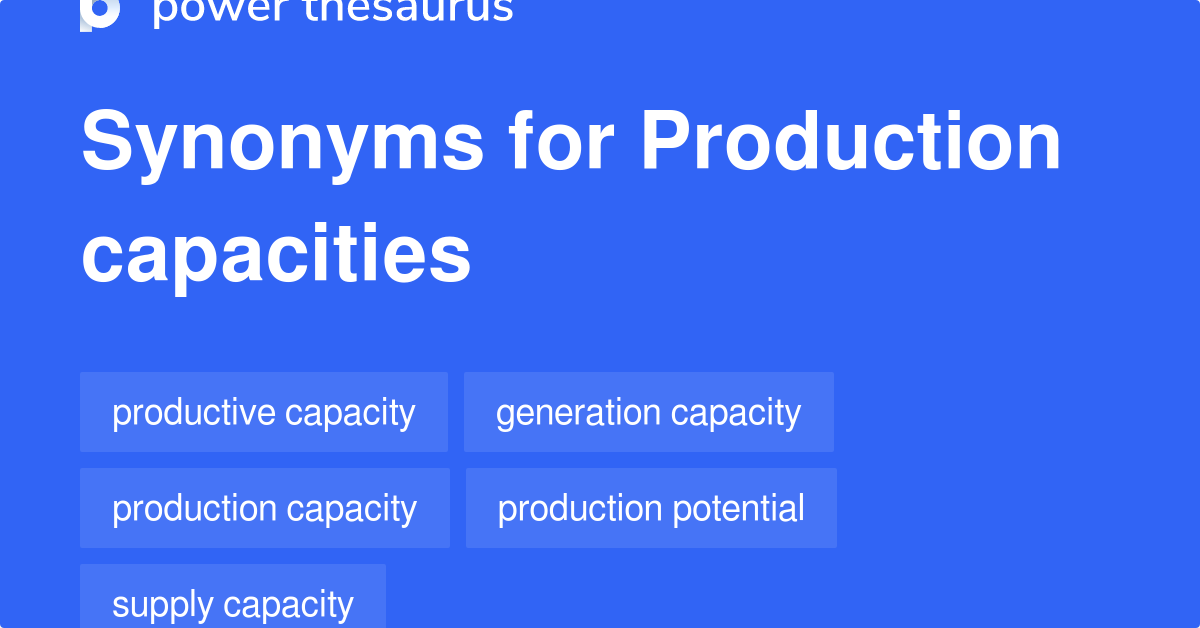 PRODUCTION CAPACITIES Synonyms: 56 Similar Phrases