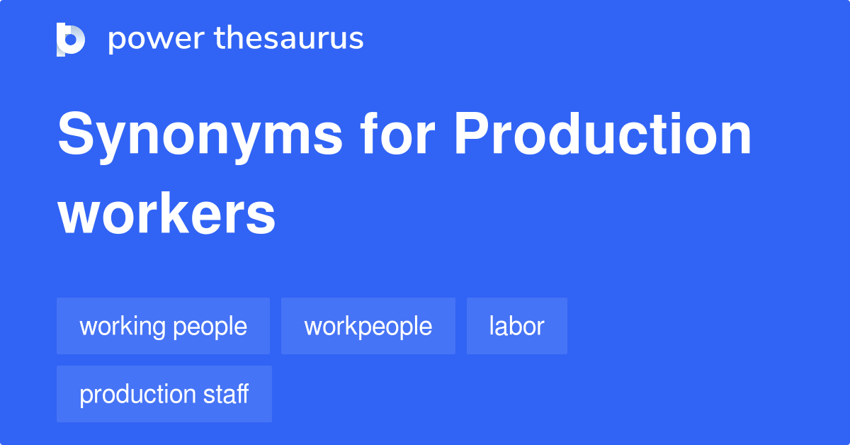 PRODUCTION WORKERS Synonyms: 57 Similar Words & Phrases