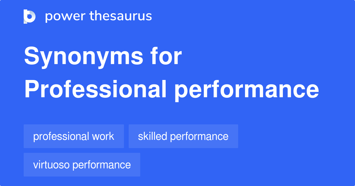 PROFESSIONAL PERFORMANCE Synonyms: 55 Similar Phrases