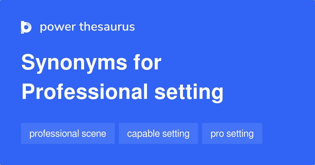 PROFESSIONAL SETTING Synonyms: 103 Similar Words & Phrases