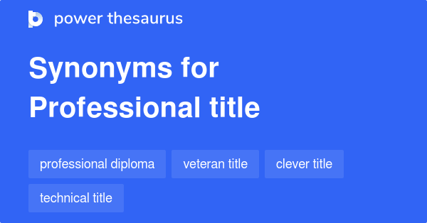 PROFESSIONAL TITLE Synonyms: 58 Similar Phrases