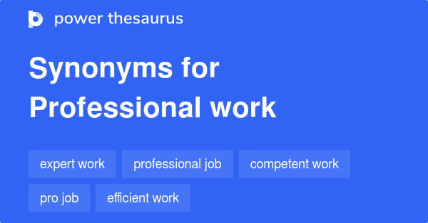 PROFESSIONAL WORK Synonyms: 226 Similar Words & Phrases