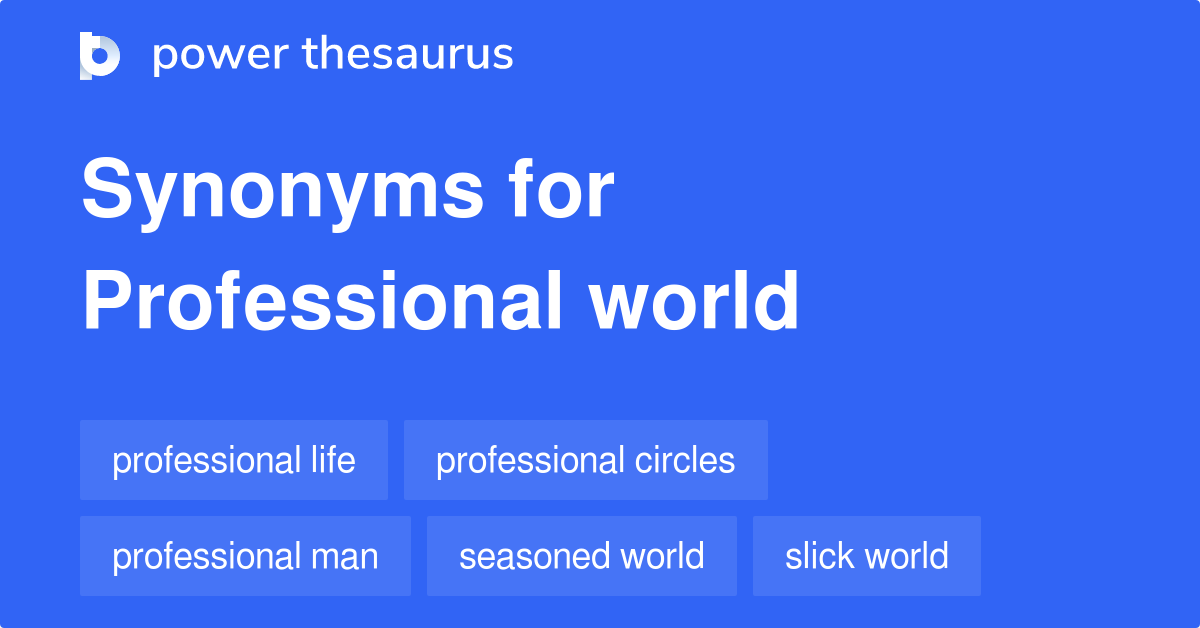 PROFESSIONAL WORLD Synonyms: 39 Similar Phrases