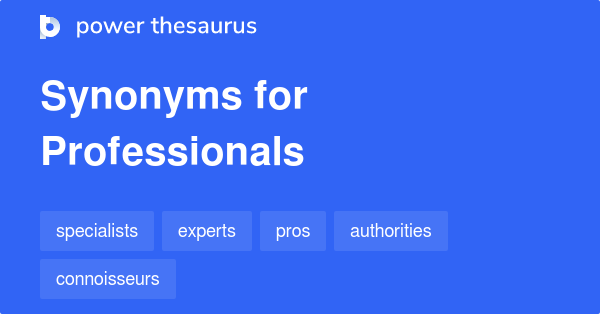 PROFESSIONALS Synonyms: 597 Similar Words & Phrases