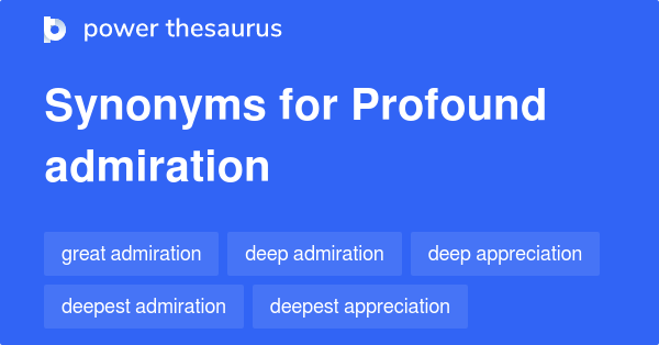 PROFOUND ADMIRATION Synonyms: 272 Similar Words & Phrases