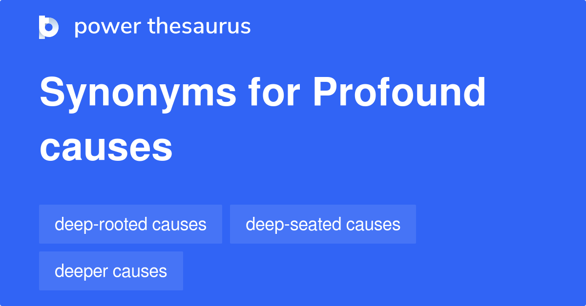 Profound Causes synonyms - 28 Words and Phrases for Profound Causes