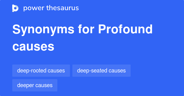Profound Causes synonyms - 15 Words and Phrases for Profound Causes