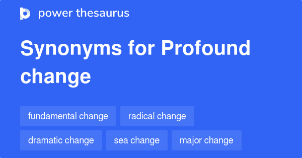 PROFOUND CHANGE Synonyms: 572 Similar Words & Phrases