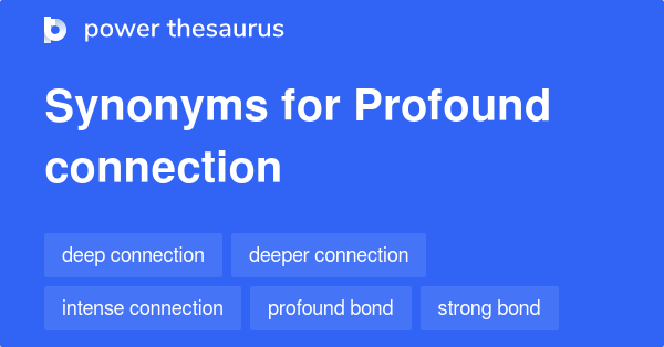 PROFOUND CONNECTION Synonyms: 70 Similar Words & Phrases