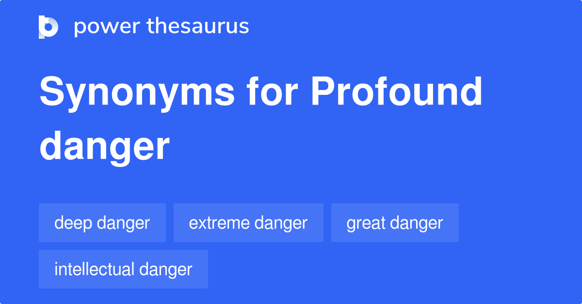 Profound Danger synonyms - 6 Words and Phrases for Profound Danger