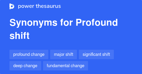 PROFOUND SHIFT Synonyms: 355 Similar Words & Phrases