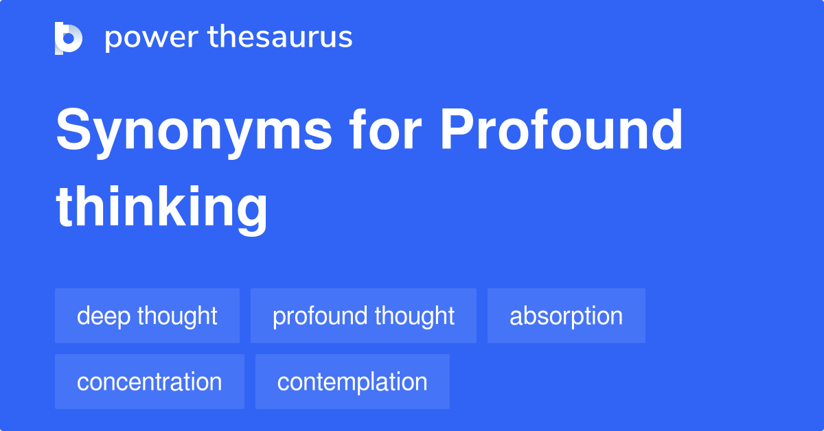 Profound Thinking synonyms - 25 Words and Phrases for Profound Thinking