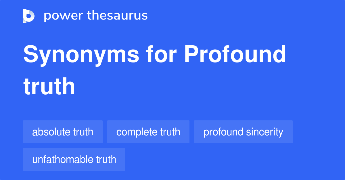 PROFOUND TRUTH Synonyms: 41 Similar Phrases