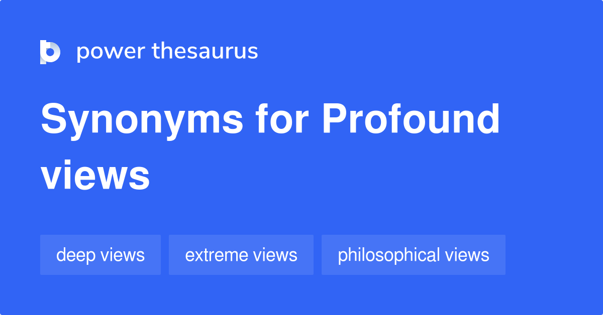 Profound Views synonyms - 7 Words and Phrases for Profound Views