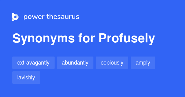 PROFUSELY Synonyms: 592 Similar Words & Phrases