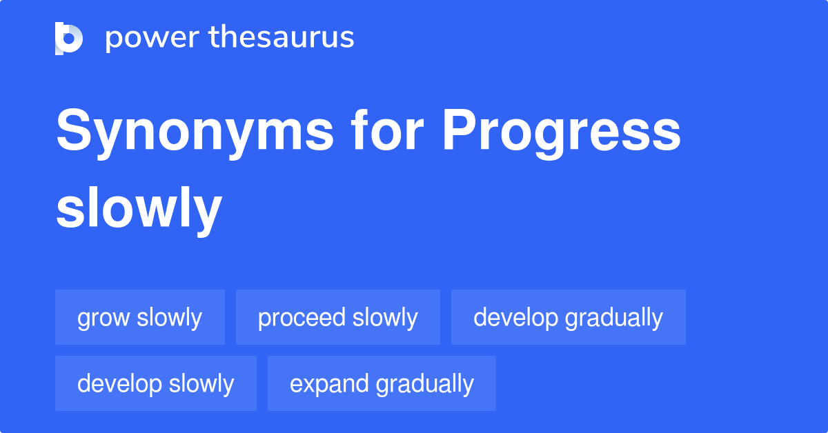 PROGRESS SLOWLY Synonyms: 148 Similar Words & Phrases