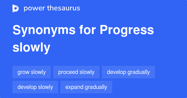 PROGRESS SLOWLY Synonyms: 148 Similar Words & Phrases