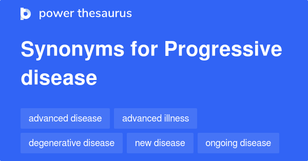PROGRESSIVE DISEASE Synonyms: 97 Similar Words & Phrases