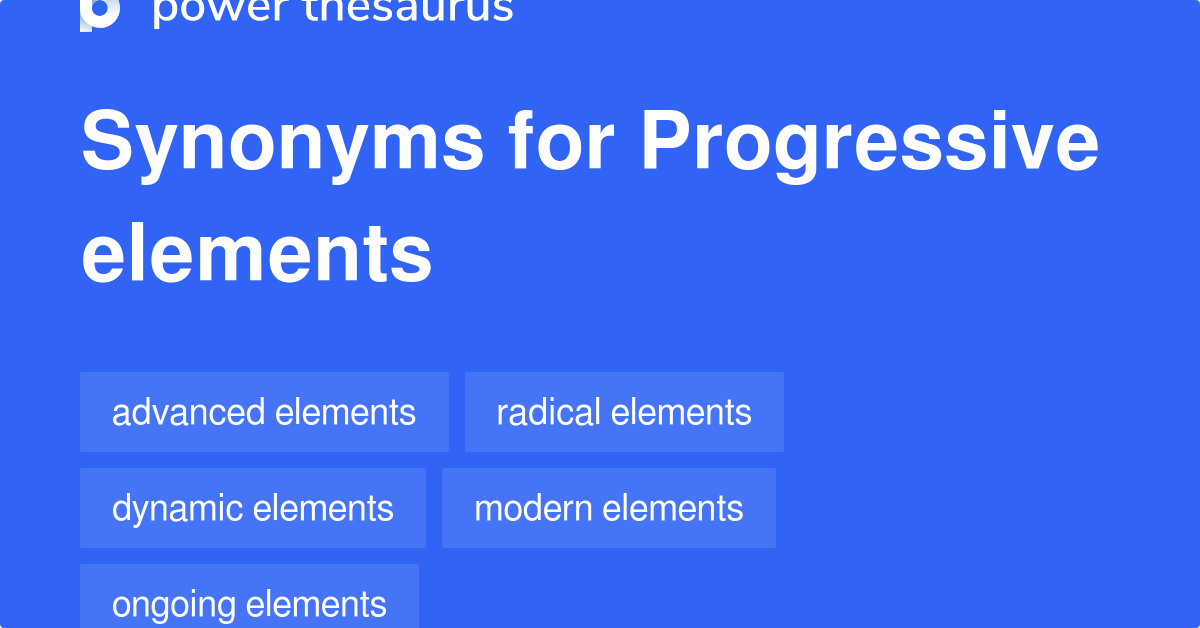 Progressive Elements synonyms - 161 Words and Phrases for Progressive ...