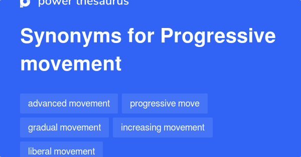 PROGRESSIVE MOVEMENT Synonyms: 307 Similar Words & Phrases