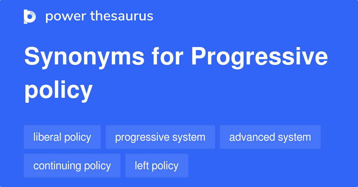 PROGRESSIVE POLICY Synonyms: 110 Similar Phrases