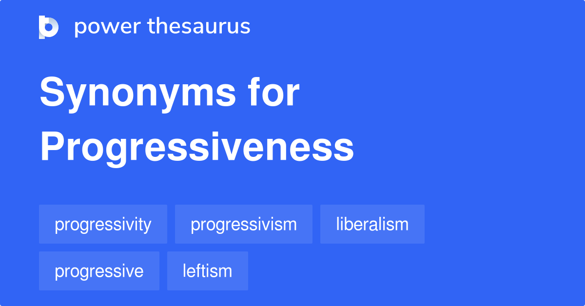 PROGRESSIVENESS Synonyms: 241 Similar Words & Phrases