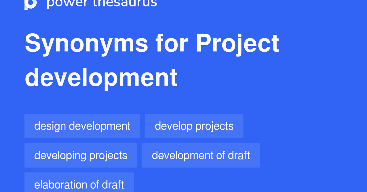 PROJECT DEVELOPMENT Synonyms: 85 Similar Phrases
